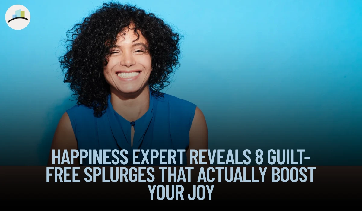 Happiness Expert Reveals 8 Guilt-Free Splurges That Actually Boost Your Joy