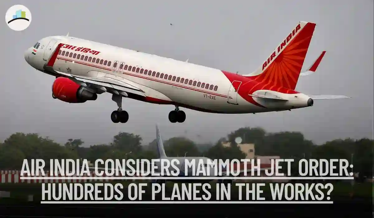 Air India Considers Mammoth Jet Order: Hundreds of Planes in the Works?