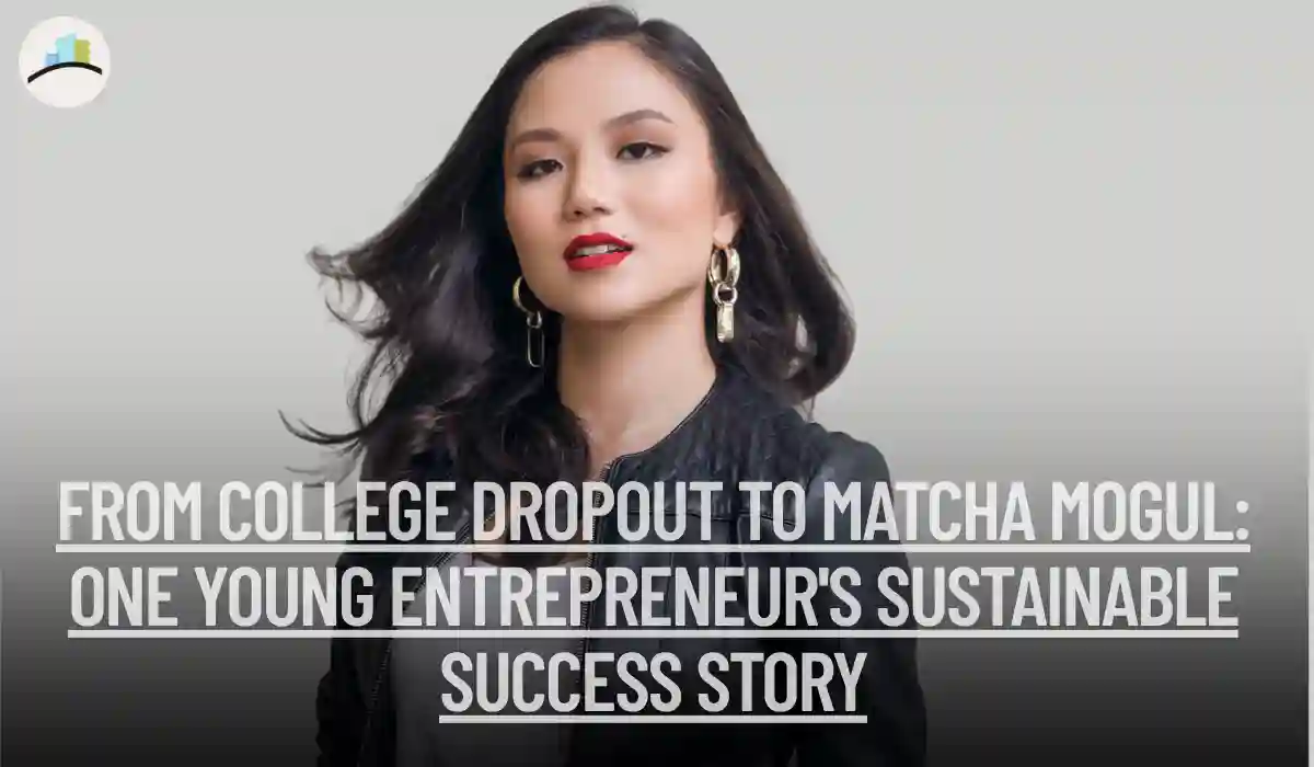 From College Dropout to Matcha Mogul: One Young Entrepreneur's Sustainable Success Story