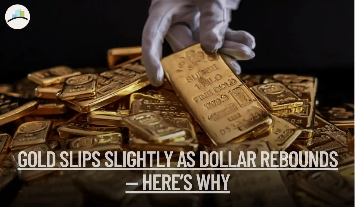 Gold Slips Slightly as Dollar Rebounds : Here’s Why