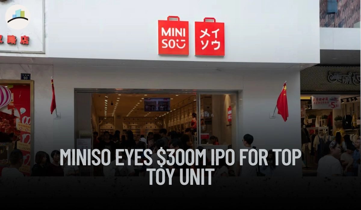 Miniso Eyes $300M IPO for Top Toy Unit