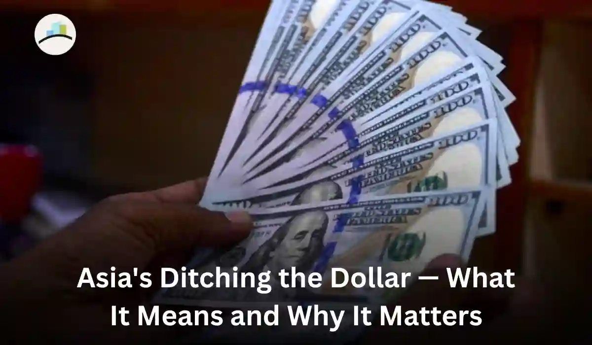 Asia's Ditching the Dollar — What It Means and Why It Matters