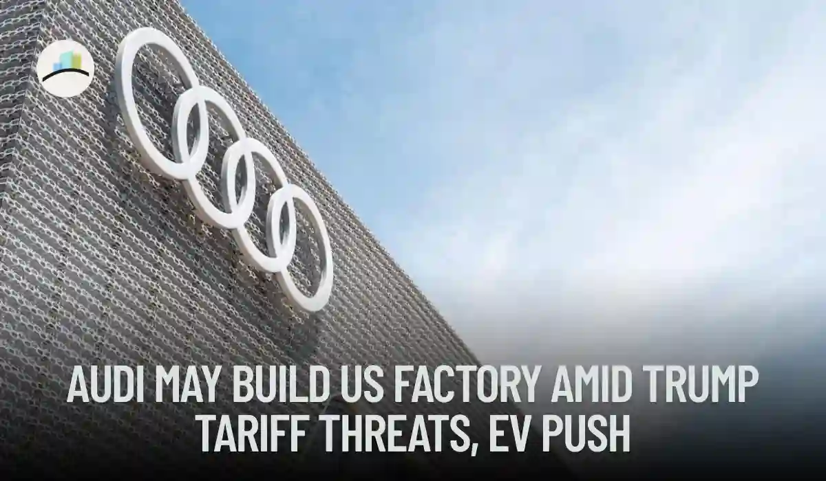 Audi May Build US Factory Amid Trump Tariff Threats, EV Push