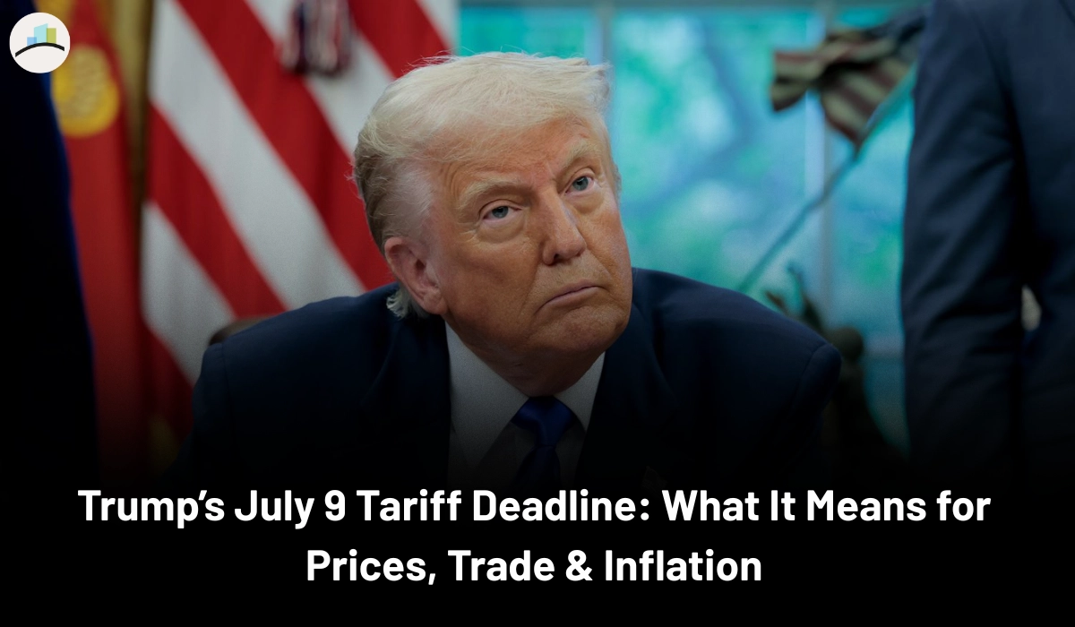 Trump’s July 9 Tariff Deadline: What It Means for Prices, Trade & Inflation
