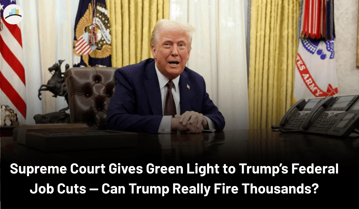Supreme Court Gives Green Light to Trump’s Federal Job Cuts — Can Trump ...