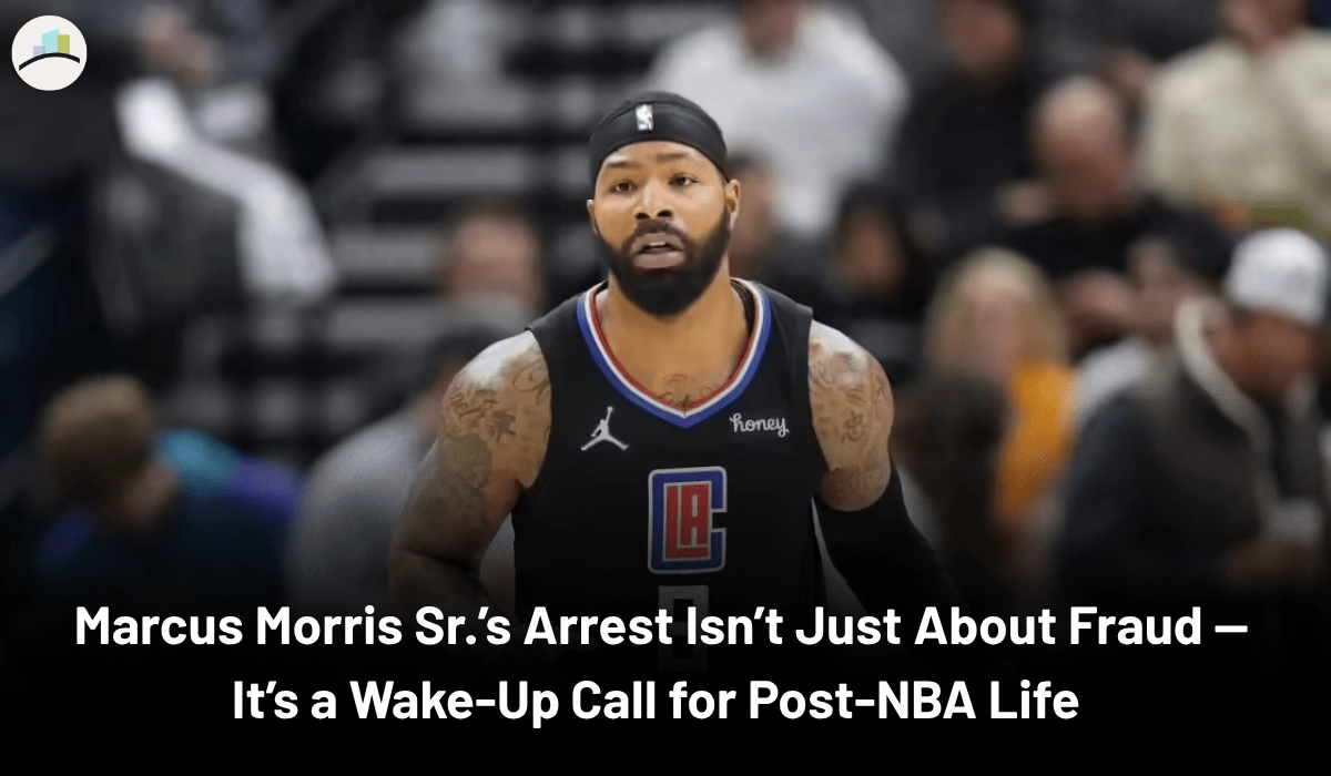 Marcus Morris Sr.’s Arrest Isn’t Just About Fraud — It’s a Wake-Up Call ...