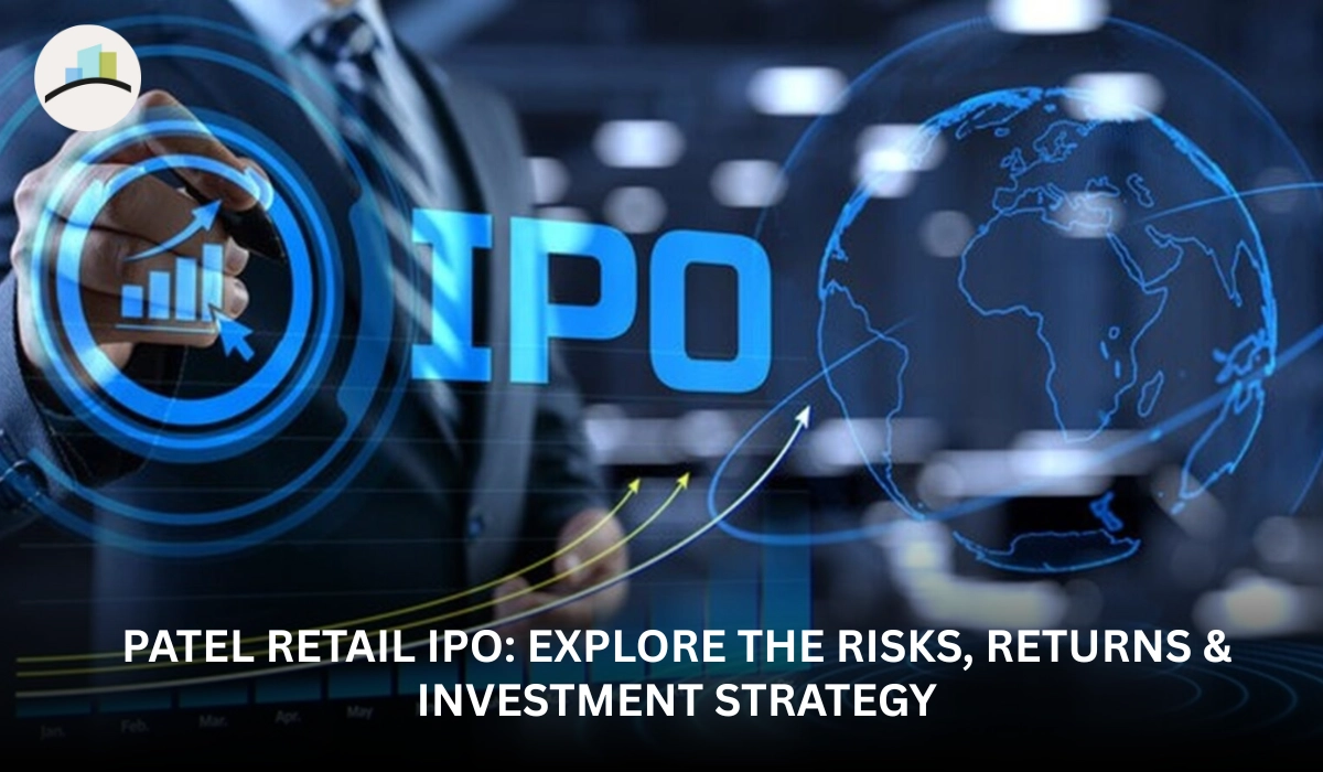 Patel Retail IPO: Explore the Risks, Returns & Investment Strategy