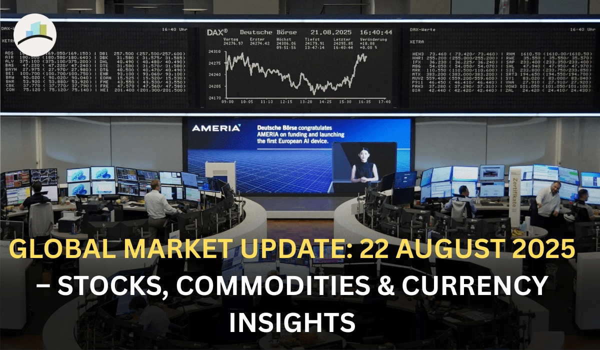 Global Market Update: 22 August 2025 – Stocks, Commodities & Currency ...